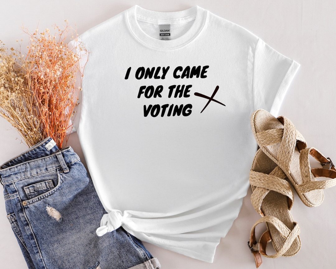 I Only Came for the Voting Shirt, Vote Shirt, Election Tshirt, Election ...