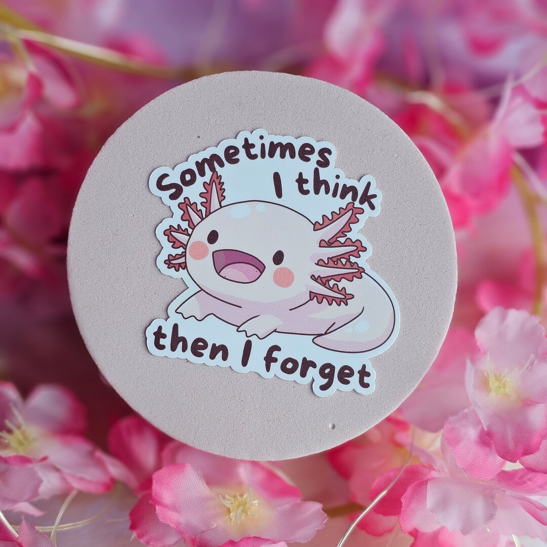 Sometimes I Think but Then I Forget Axolotl Glossy Waterproof Vinyl ...