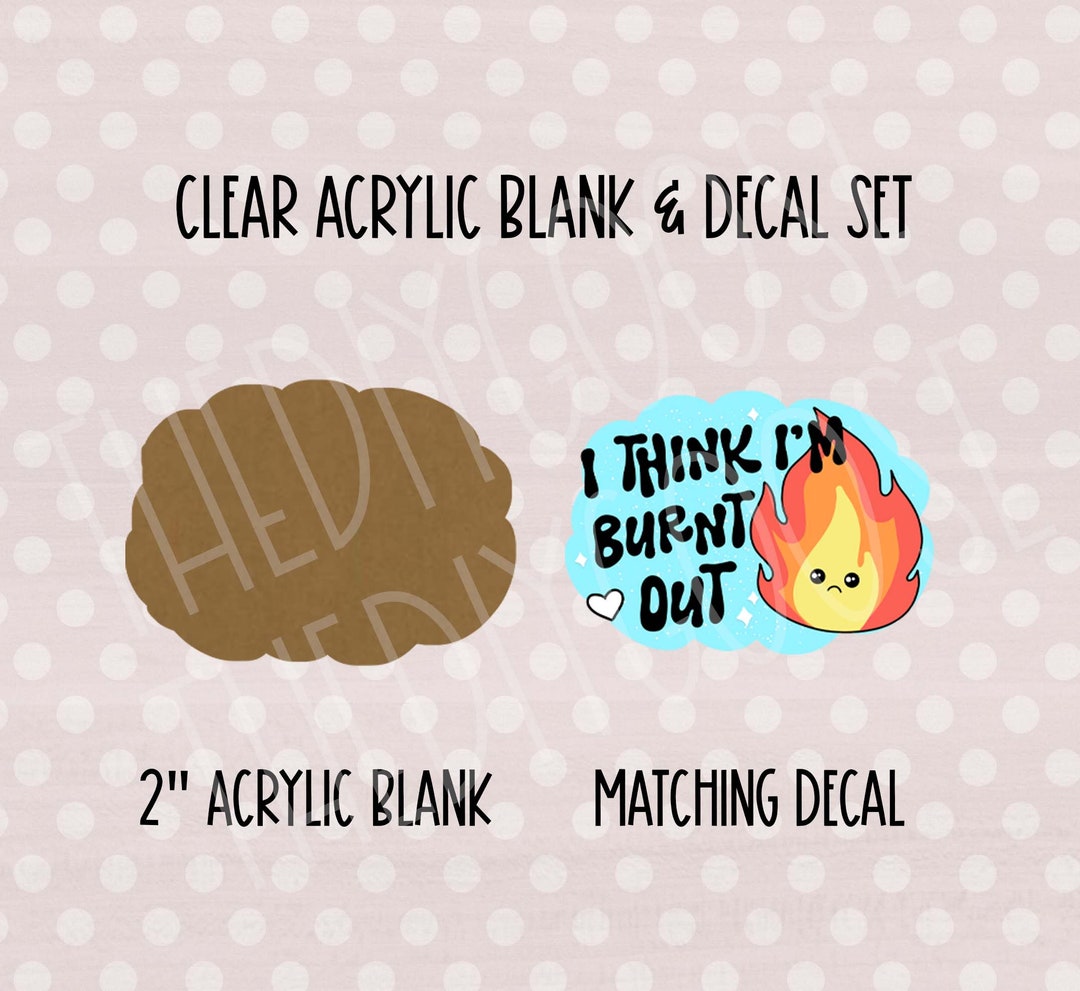 I Think I'm Burnt Out Clear Acrylic Blank and Decal Set Mental Health ...