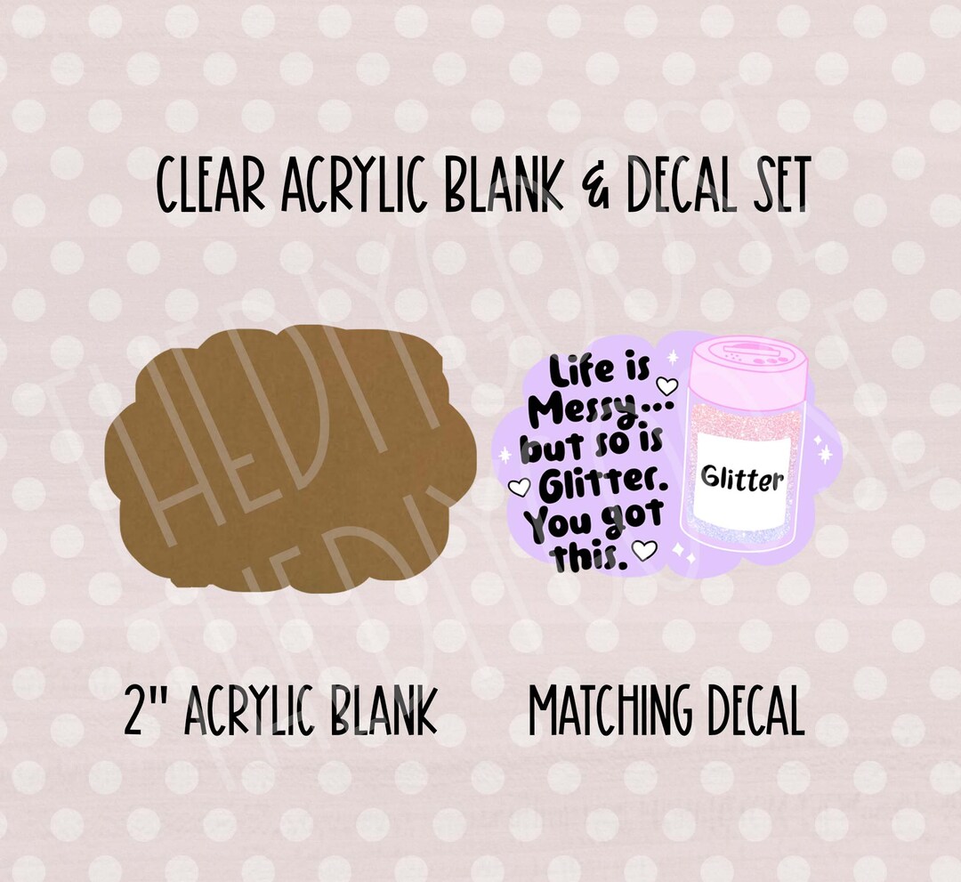 Life is Messy but so is Glitter You Got This Clear Acrylic Blank and ...