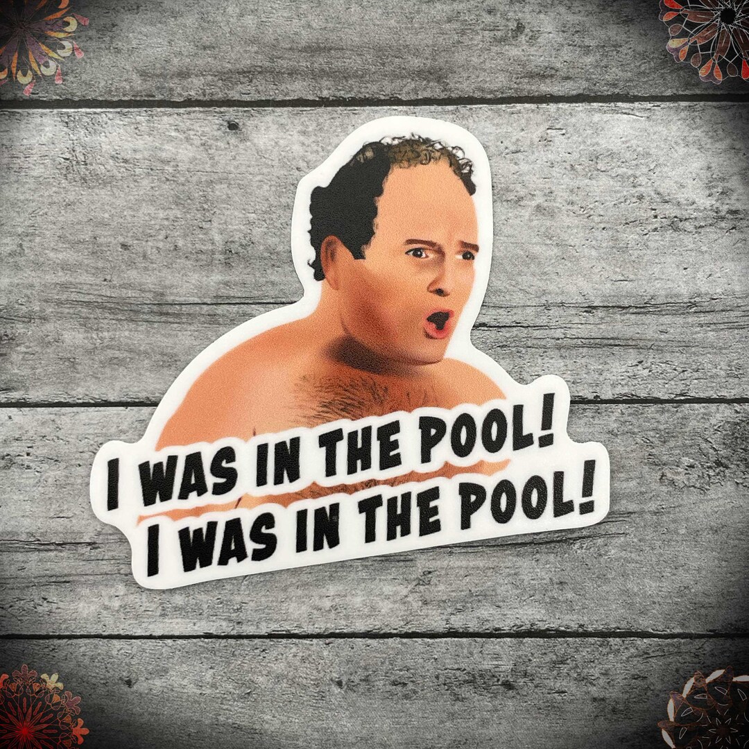 Seinfeld George "i Was in the Pool!" Matte Sticker, Vinyl Decal for ...