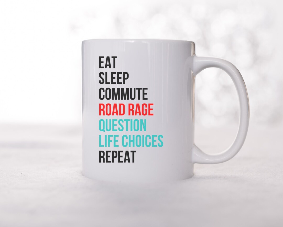 Eat Sleep Commute Repeat Mug, Road Rage, Question Life Choices, Funny ...