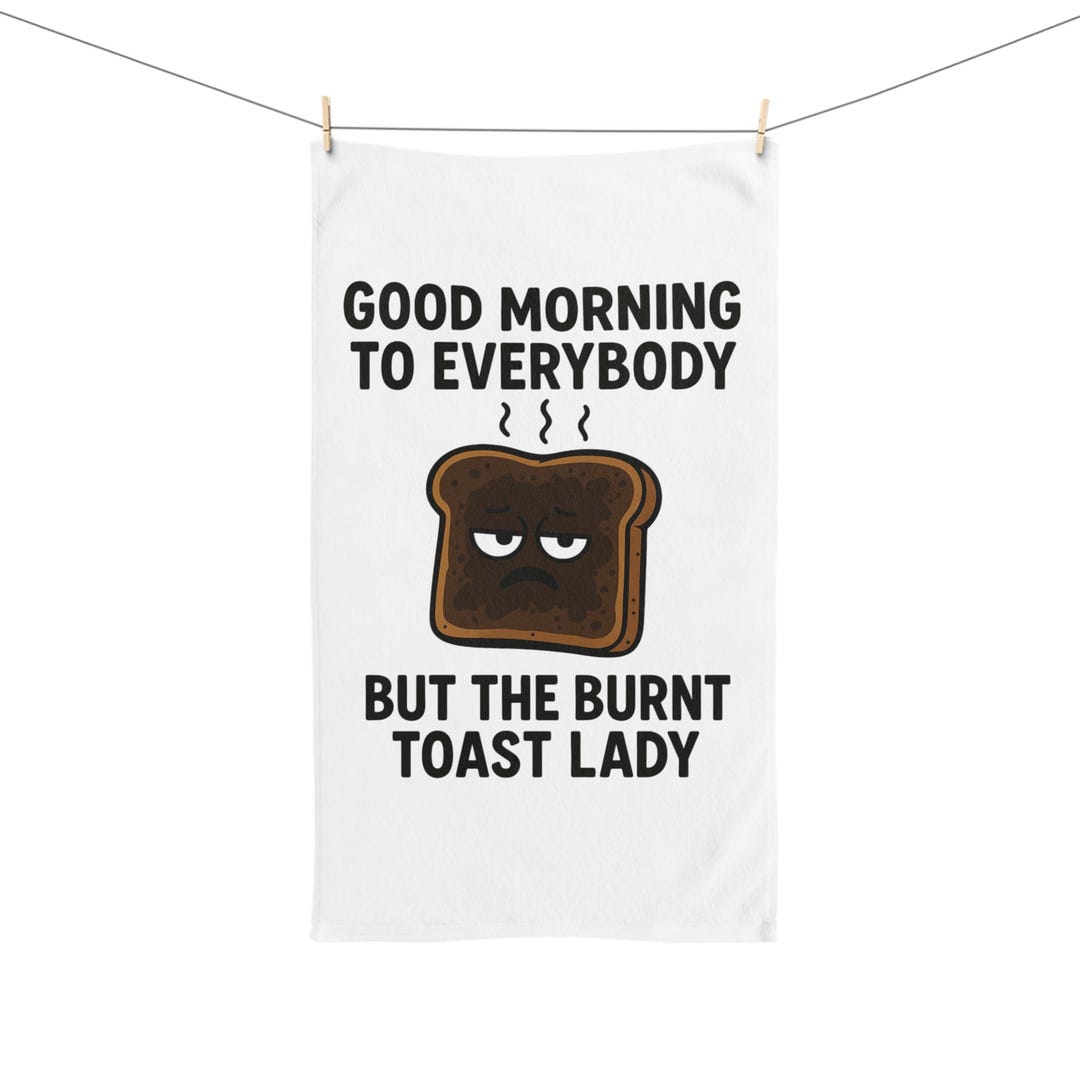 Funny Tiktok Burnt Toast Lady Kitchen Hand Towel - Good Morning to ...