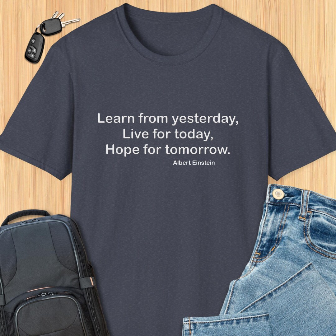 Albert Einstein Quote T-shirt – Learn From Yesterday, Live for Today ...