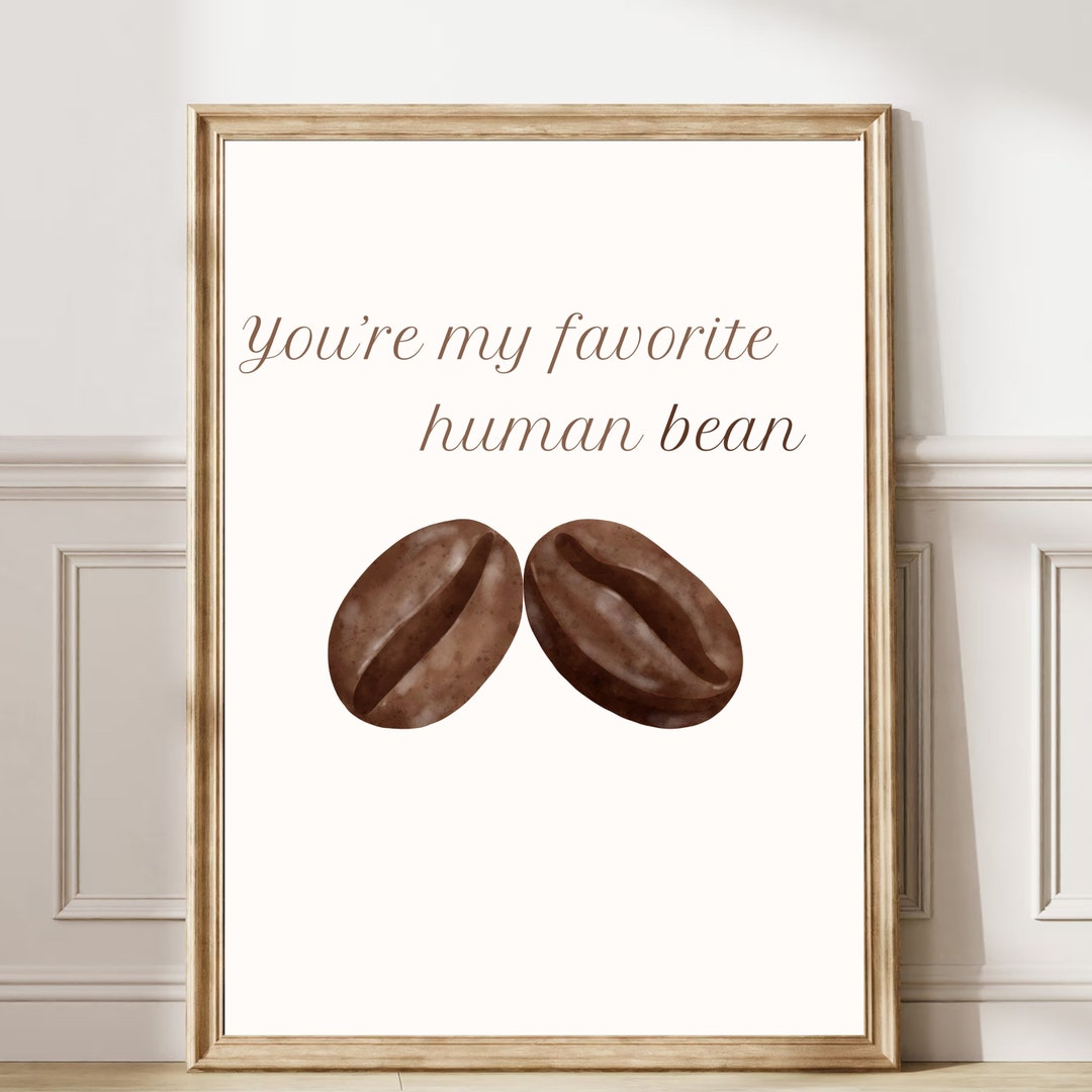 You Are My Favourite Human Bean Print Funny Poster Coffe Lover Gift ...