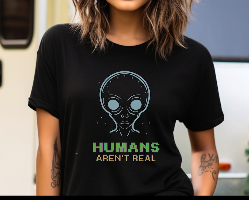 Alien "humans Aren't Real" Shirt Funny Alien Shirt Extraterrestrial ...