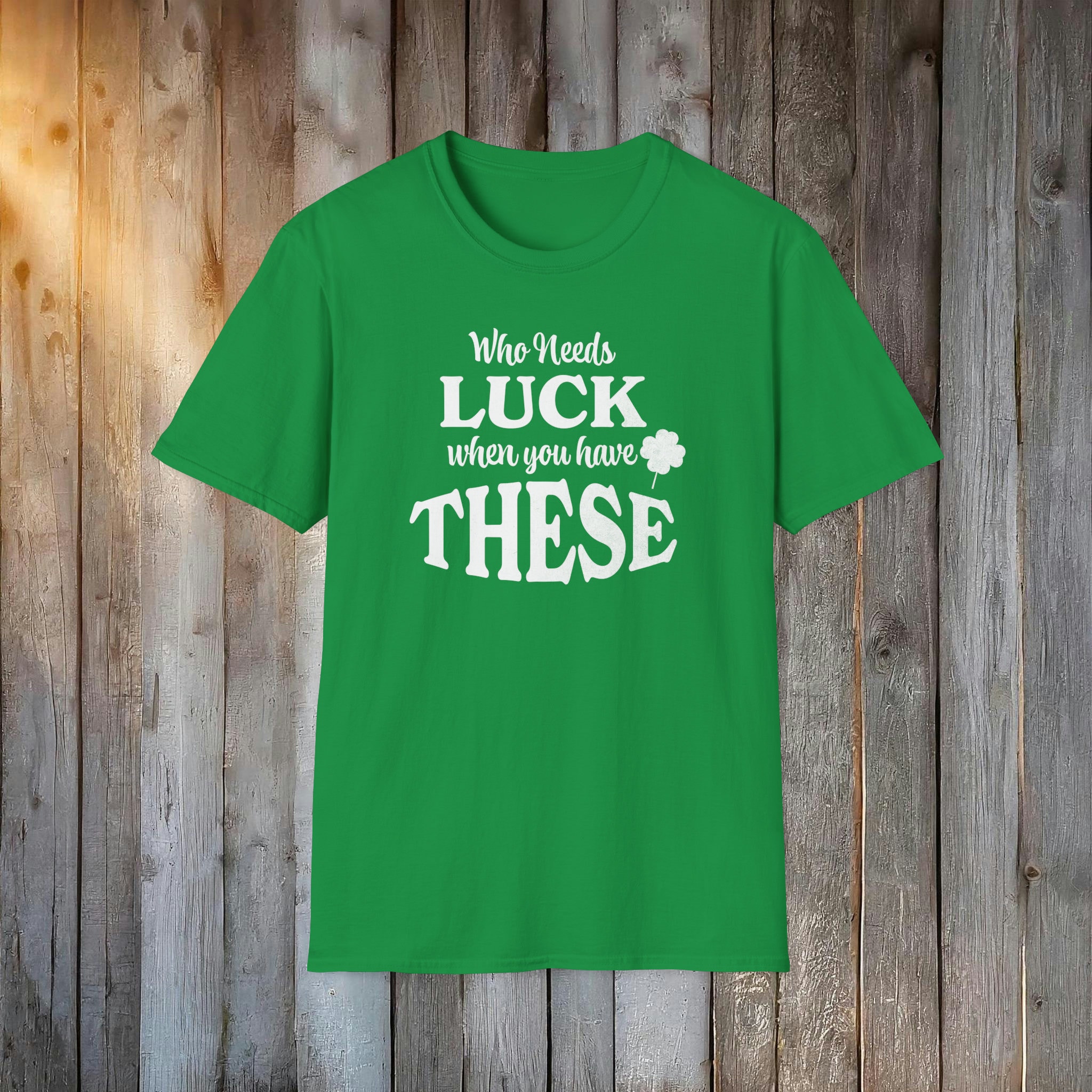 Who Needs Luck Funny St. Patrick's Day T-shirt Unisex Softstyle T-shirt ...