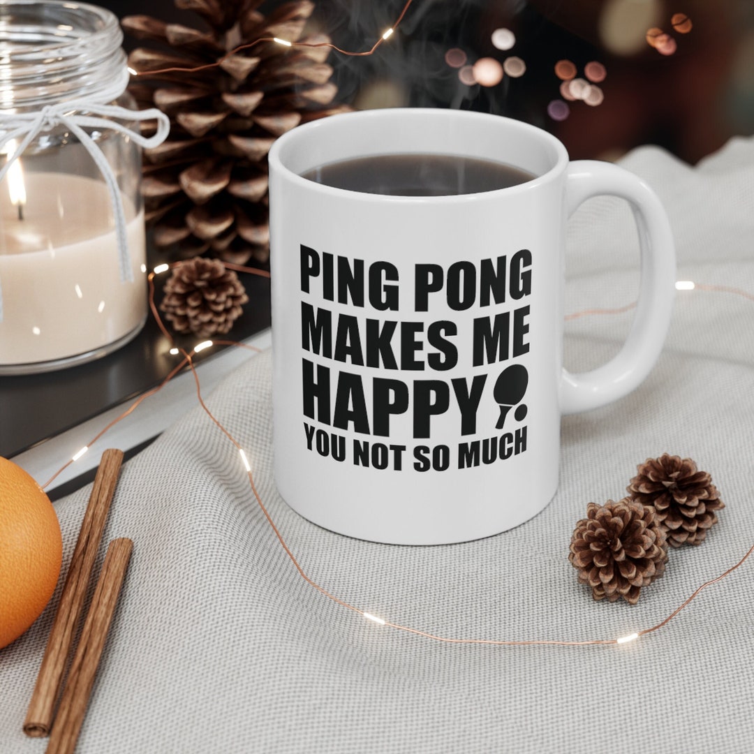Ping Pong Makes Me Happy Ceramic Mug 11oz,ping Pong Gift,ping Pong ...