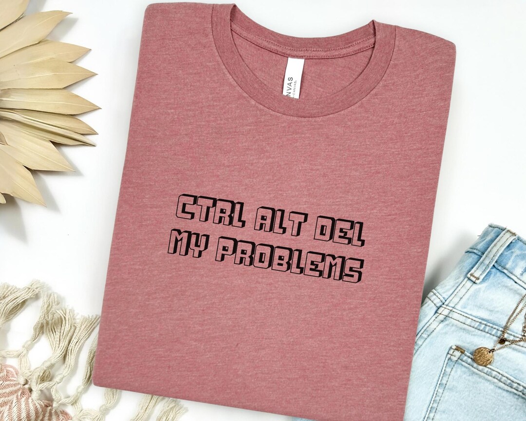 Ctrl Alt Del My Problems T-shirt , Funny Tech T-shirt, Programmer T ...