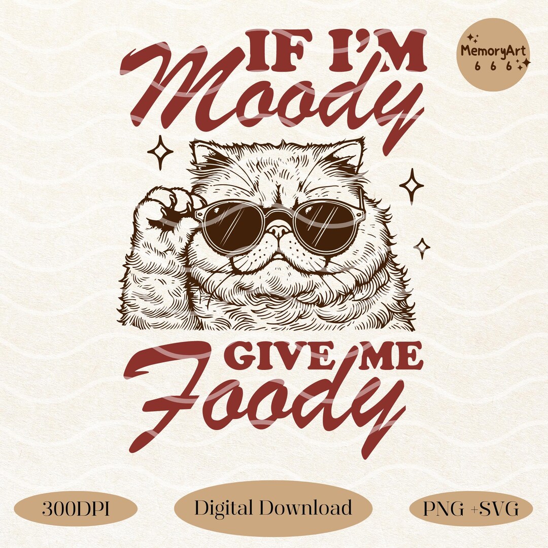 If I'm Moody Give Me Foody, Funny Cat Meme SVG PNG: Sarcastic Quote ...