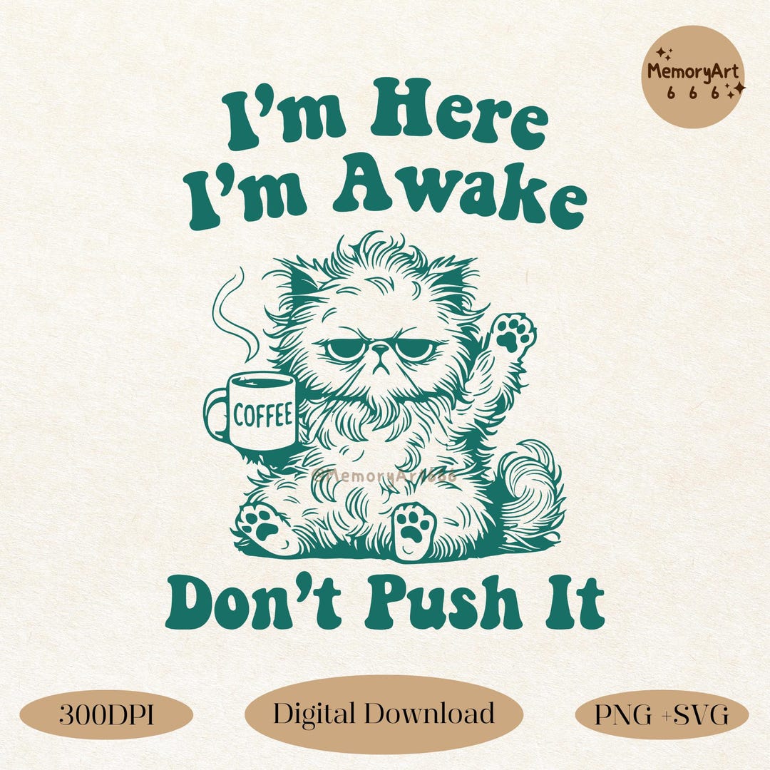 I'm Here I'm Awake Don't Push It SVG PNG, Funny Sarcastic Grumpy Cat ...