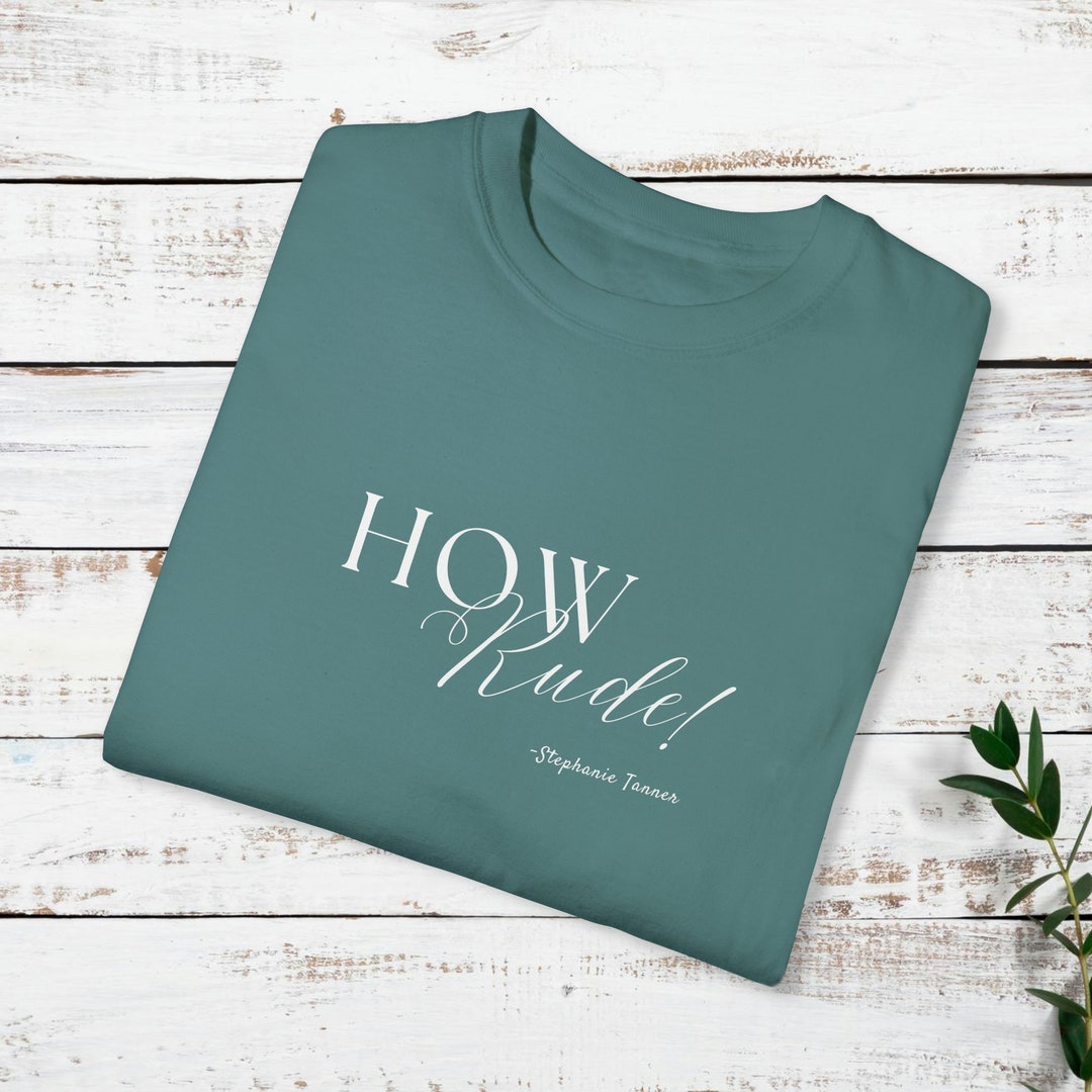 Full House Shirt/stephanie/funny Gift/90s Tv/garment-dyed T-shirt how ...