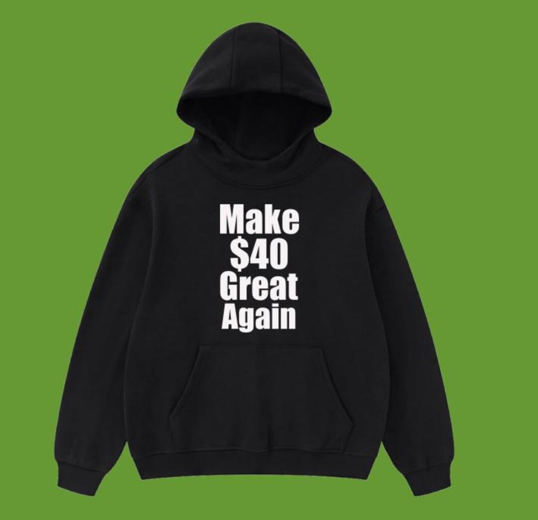 Black Hoodie Make 40 Dollars Great Again Meme Shirts Funny Quotes ...