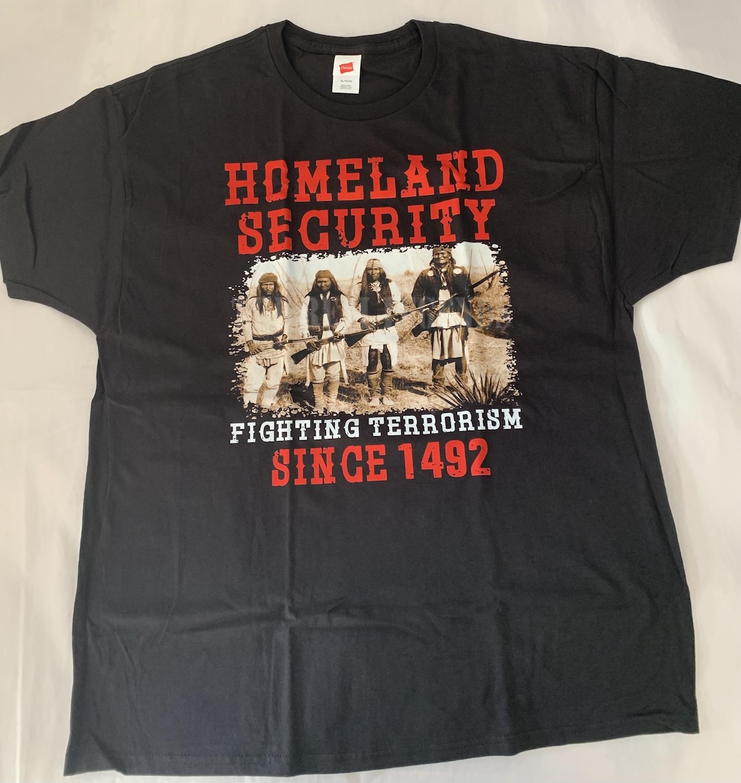 Native American Shirt HOMELAND SECURITY Fighting Terrorism Since 1492 ...