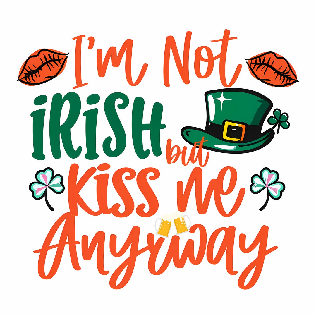 I'm Not Irish but Kiss Me Anyway St. Patrick Day Irish SVG Pdf ...