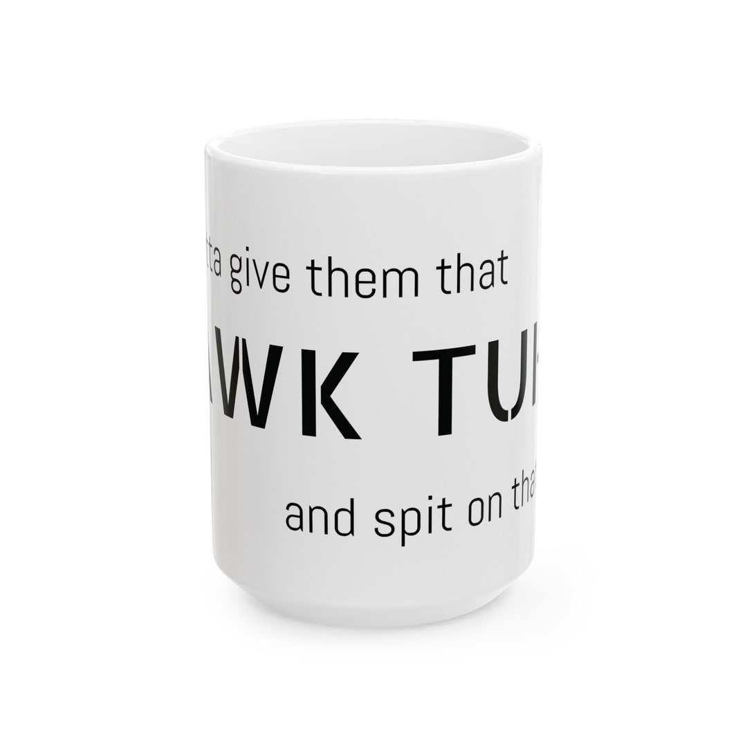 You Gotta Give Them That HAWK THU and Spit on That Thang Mug Coffee Fun ...