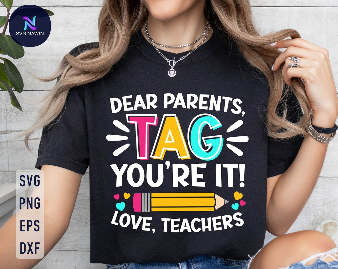 Dear Parents Tag You're It SVG: Teacher Last Day Shirt (digital ...