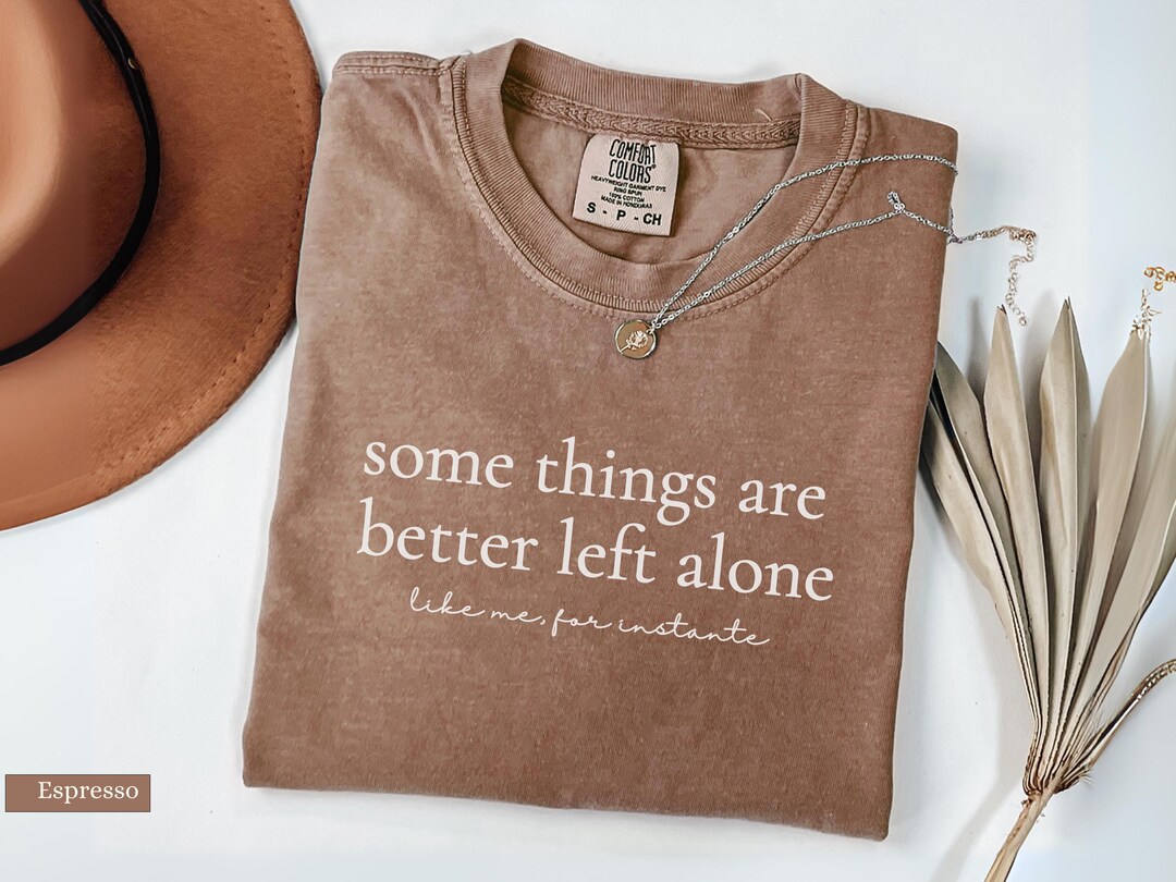 Some Things Are Better Left Alone Shirt Comfort Colors®, Funny ...