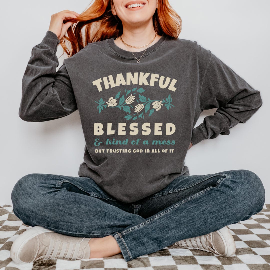 Thankful Blessed and Kind of a Mess but Trusting God Comfort Colors ...