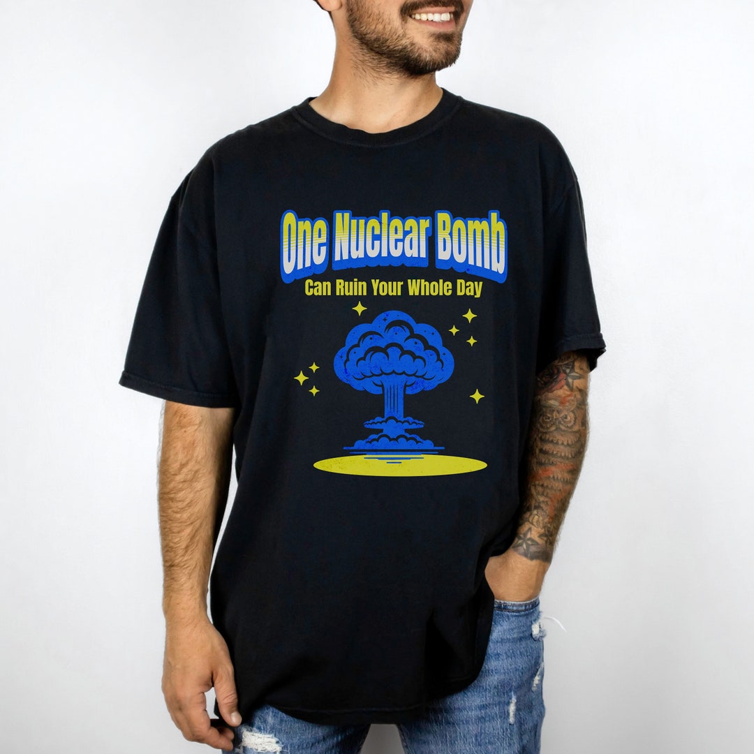 One Nuclear Bomb Can Ruin Your Whole Day Shirt Post Apocalyptic Shirt ...