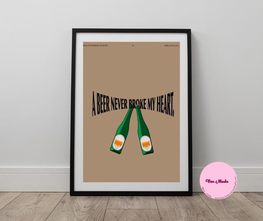 Beer Never Broke My Heart Morgan Wallen Print | Beer Print | Cocktail ...