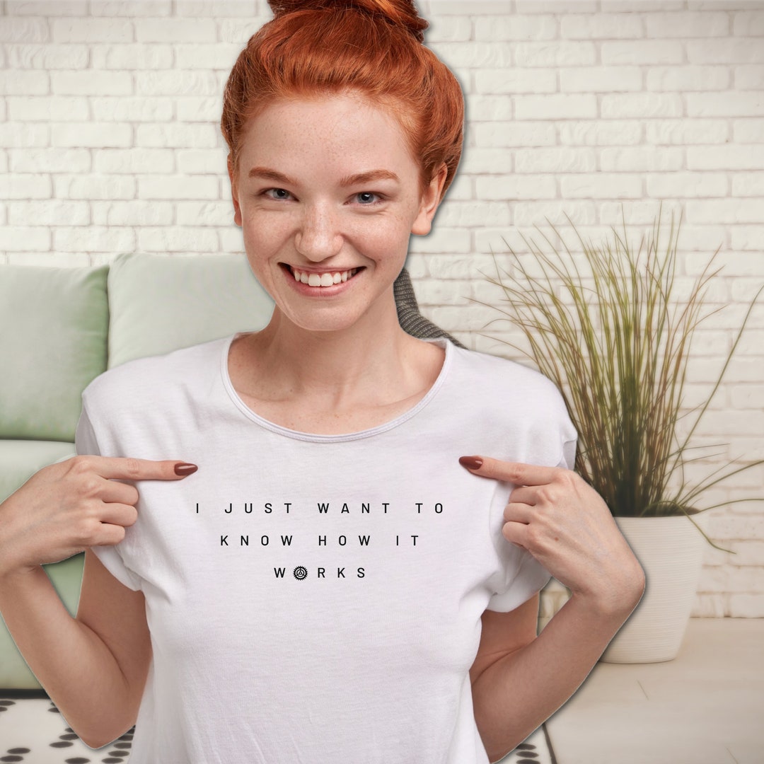I Just Want to Know How It Works Women's T-shirt Celebrating the Smart ...