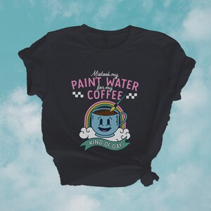 Coffee and Paint Water T-shirt, Funny Artist Quote Graphic Tee, Short ...