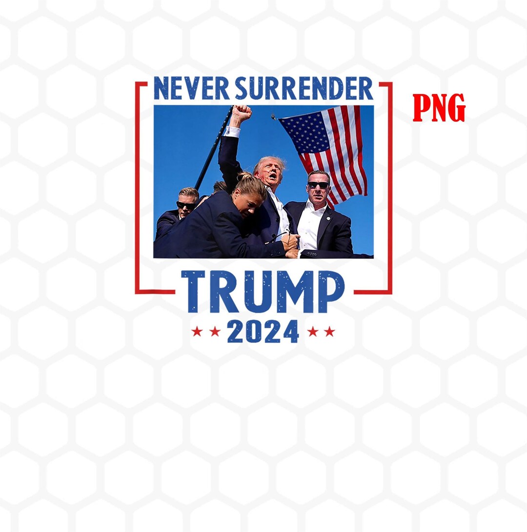 Never Surrender Png, Trump 2024 Png, Trump Shooting Png, Trump ...