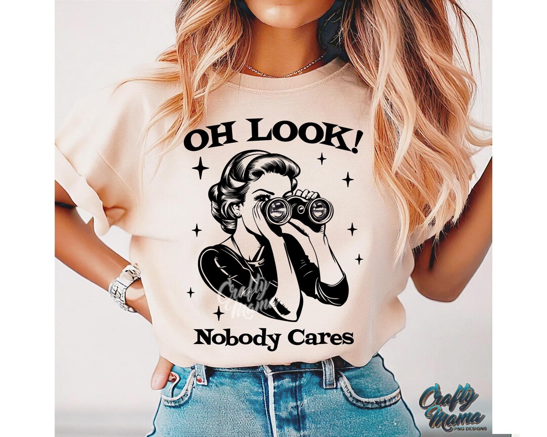 Oh Look Nobody Cares Png, Retro Funny Png File for Shirts, Funny Quote ...