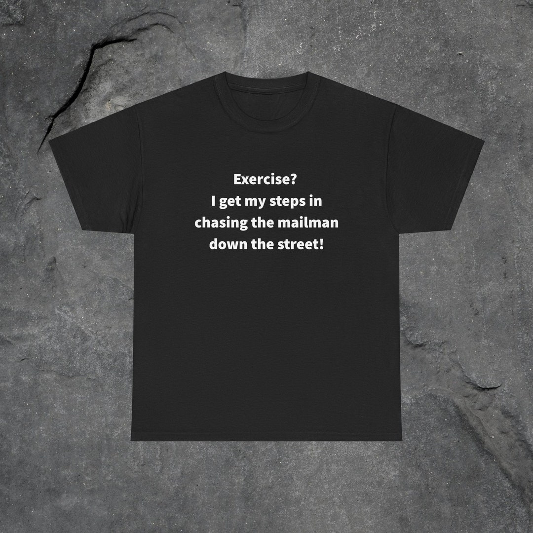 Exercise I Get My Steps in Chasing Down the Mailman T-shirt, Funny T ...