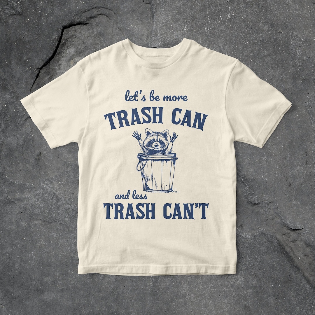 Let's Be More Trash Can and Less Trash Can't Graphic T Shirt, Funny ...