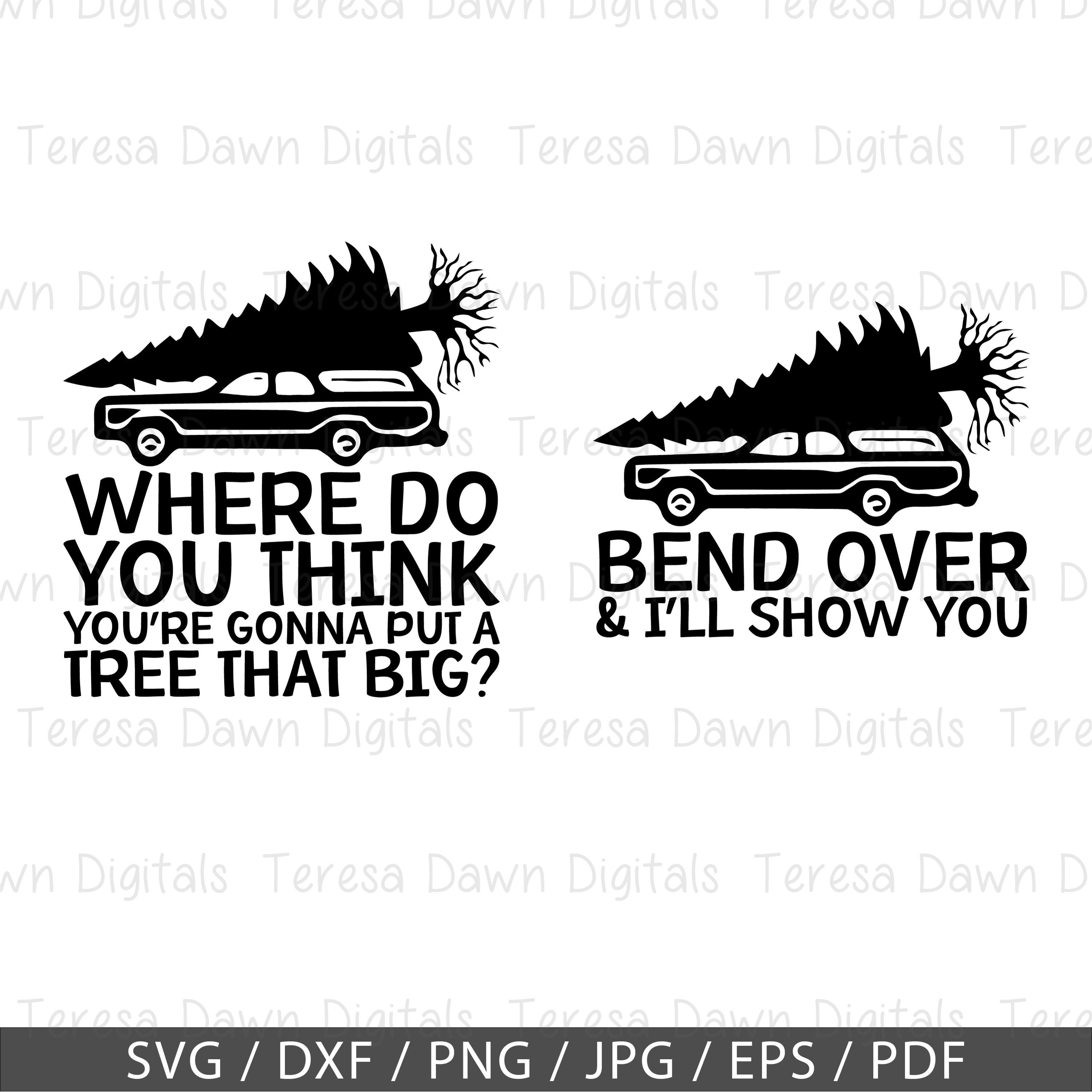 Where Do You Think You're Gonna Put A Tree That Big SVG, Bend Over & I ...