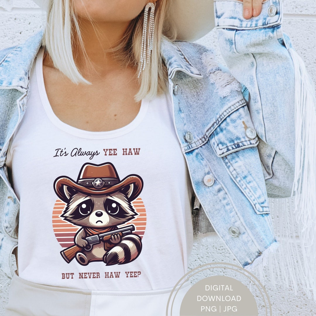 It's Always Yee Haw but Never Haw Yee, Yeehaw Png, Raccoon Cowboy T ...