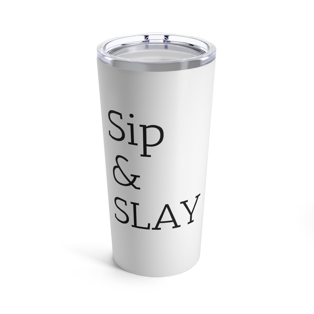 Tumbler 20oz- Sip & SLAY. White With Black Font. Everyday Slay Tumbler ...