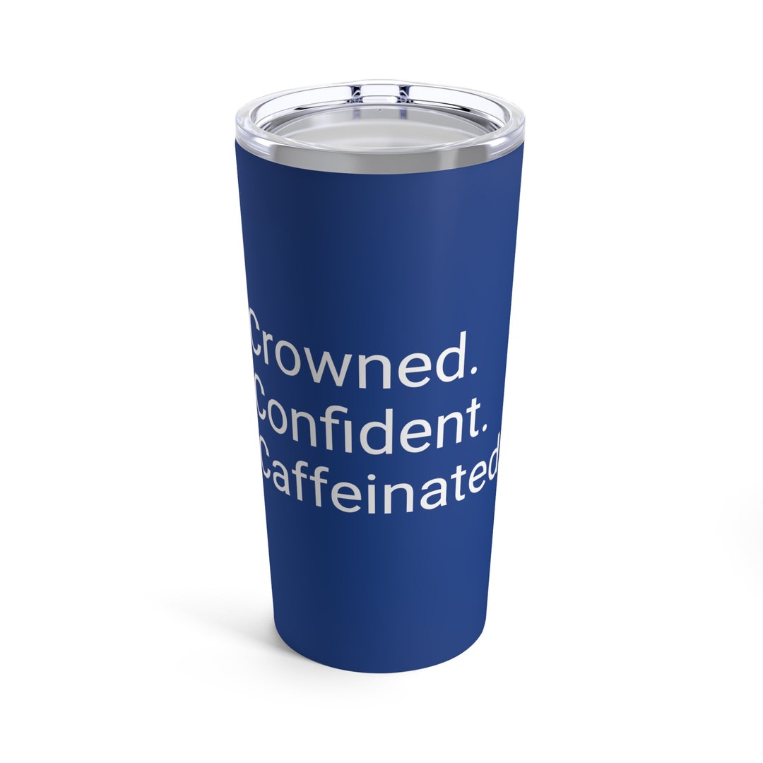 Tumbler 20oz- Crowned. Confident. Caffeinated. Dark Blue With White ...