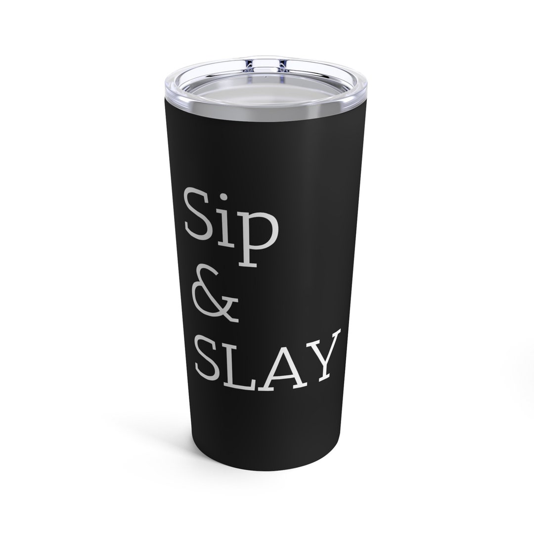 Tumbler 20oz- Sip & SLAY. Black With White Font. Everyday Slay Tumbler ...