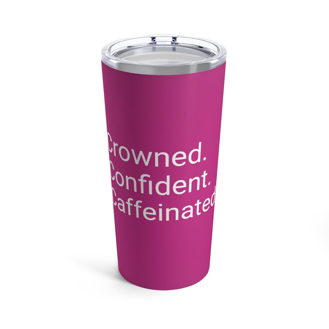 Tumbler 20oz- Crowned. Confident. Caffeinated. in Pink With White Font ...