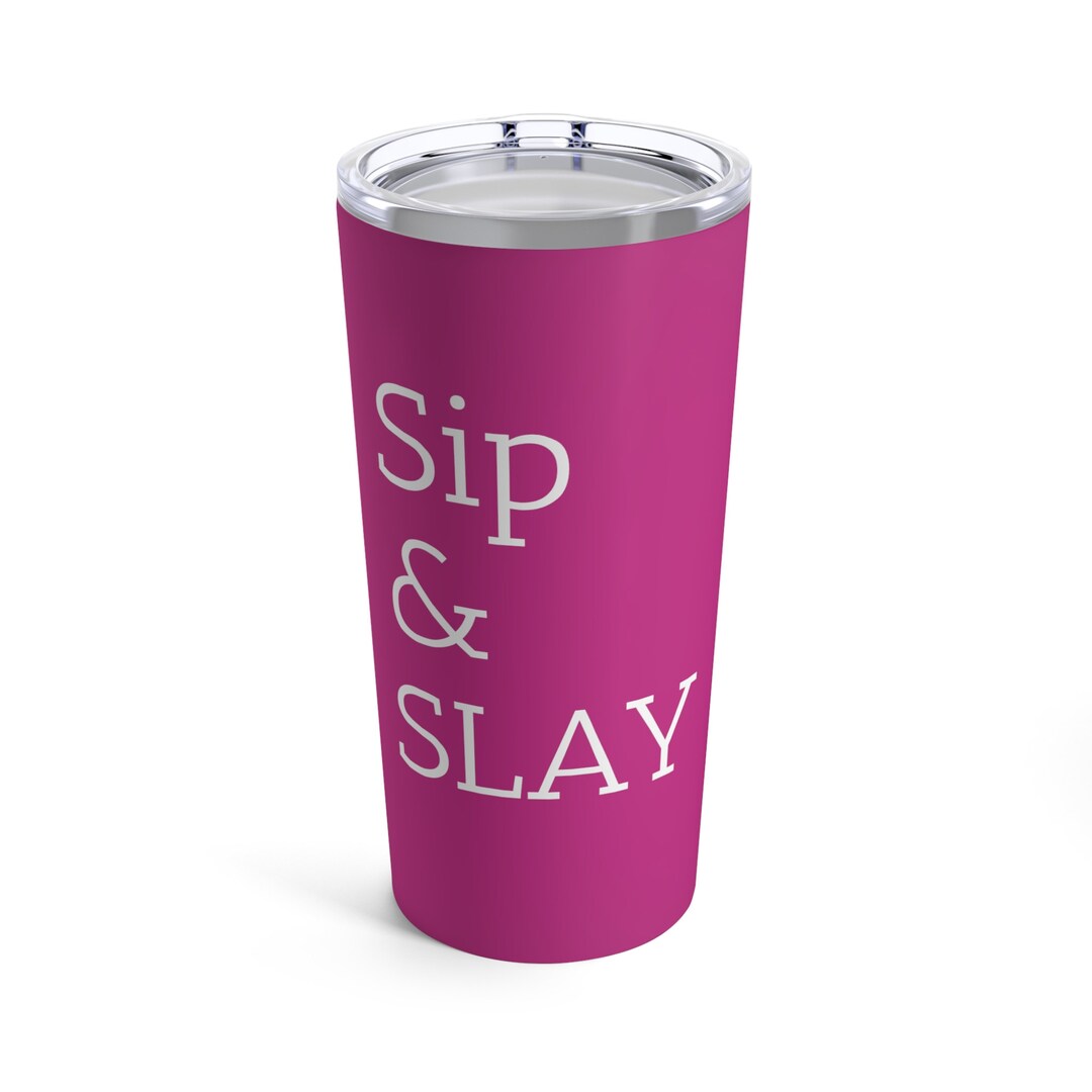 Tumbler 20oz- Sip & SLAY. Pink With White Font. Everyday Slay Tumbler ...
