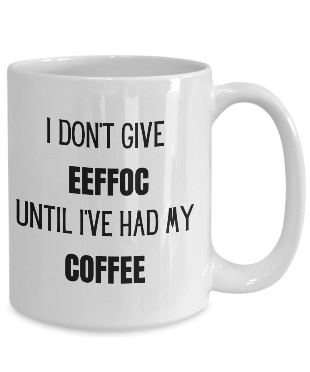 Funny Coffee Mug. Don't Give Eeffoc Until I've Had My Coffee. 11oz ...