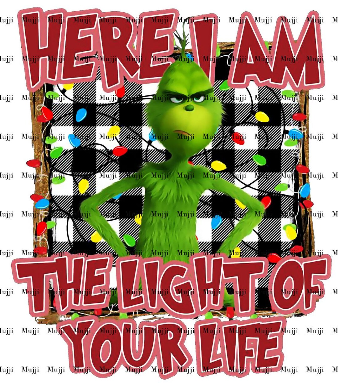 Here I Am the Light of Your Life Grinch PNG Sublimation Design, Funny ...