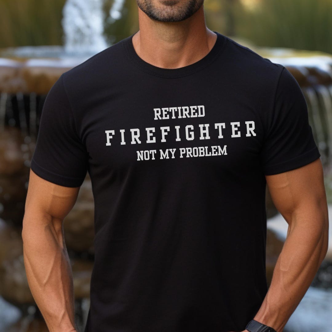 Funny Retired Firefighter Shirt Retirement Gift for Fireman Firefighter ...