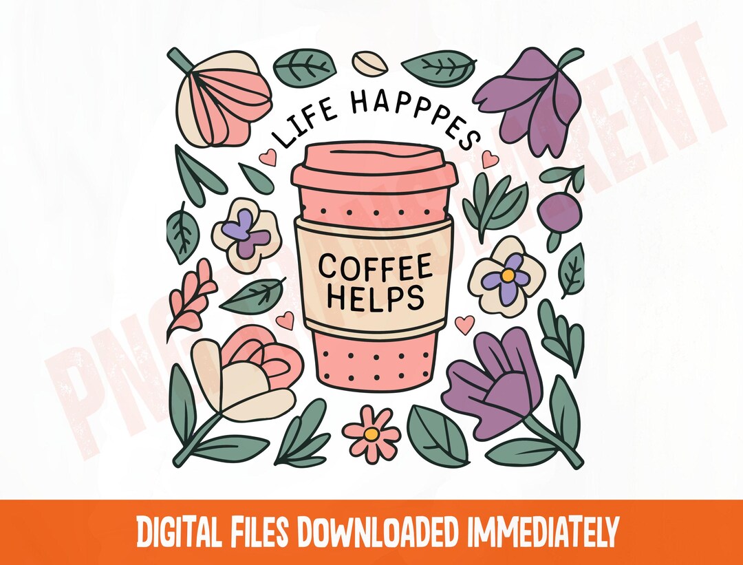 Life Happens Coffee Helps Png, Floral Coffee Cup Png, Inspirational ...