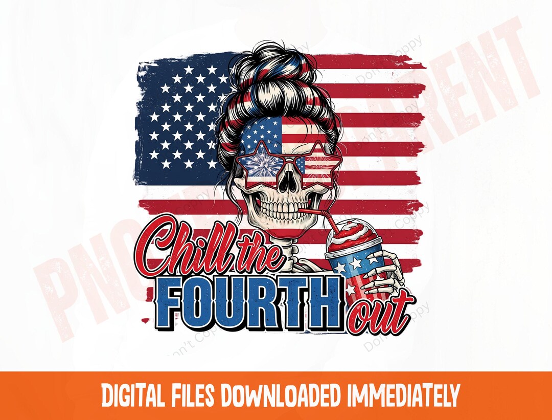 Chill the Fourth Out Png Sublimation, Patriotic Skeleton Png File ...
