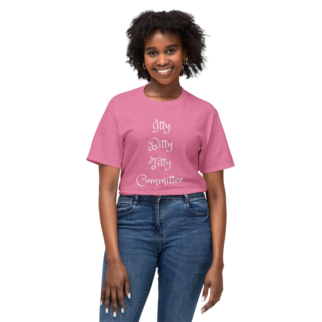 Unisex Hd Cotton™ T Shirt Funny Itty Bitty Titty Committee President
