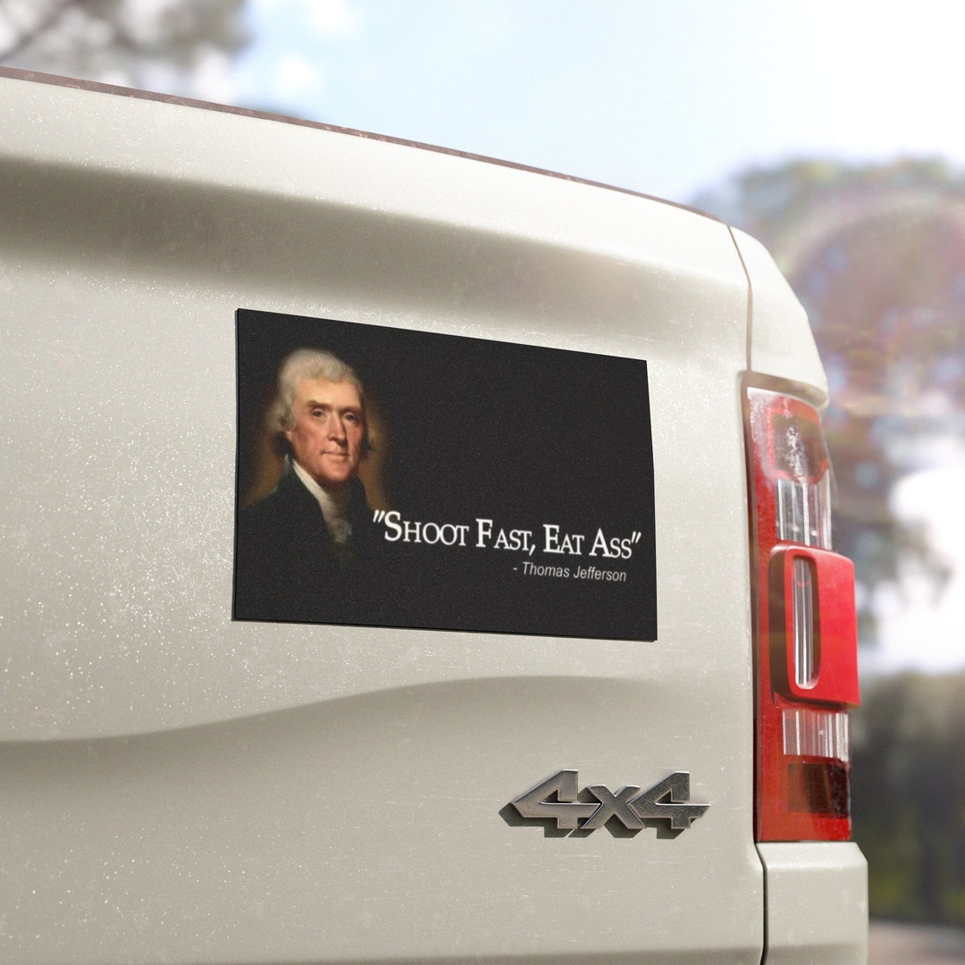 Car Magnets Thomas Jefferson Says Shoot Fast Eat Ass Give Your Ride ...