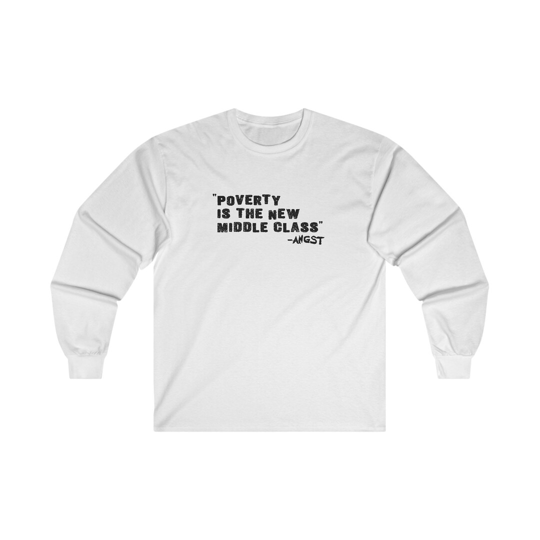 Poverty is the New Middle Class Long Sleeve Tee| ANGST Clothing Line ...