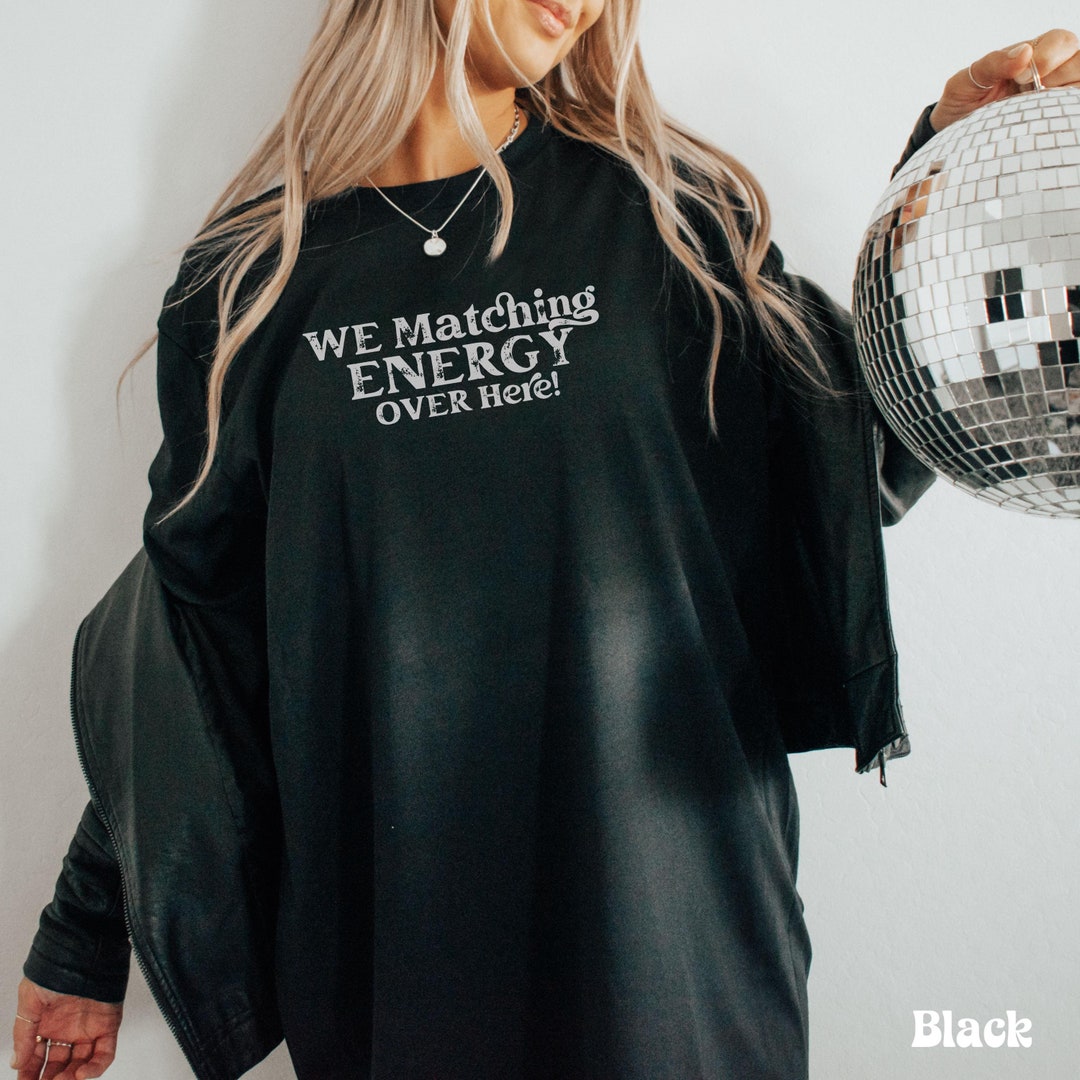 We Matching Energy Over Here Tshirt, Funny Sassy Shirt, Gift for Her ...