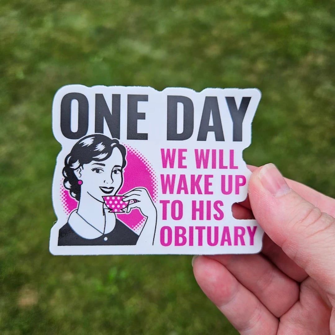 One Day We Will Wake up to His Obituary Sticker, Funny Feminist Sticker ...