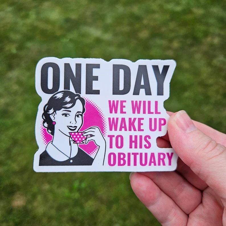 One Day We Will Wake up to His Obituary Sticker, Funny Feminist Sticker ...