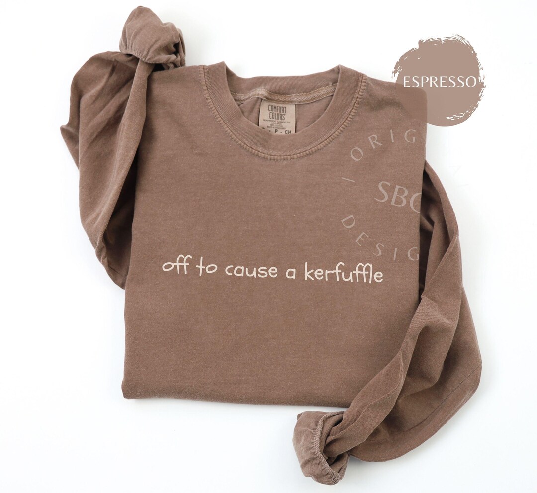 Off to Cause a Kerfuffle Comfort Colors Shirt: Funny Meme Long Sleeve ...